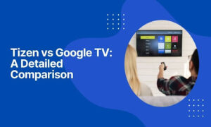 Tizen vs Google TV: A Detailed Comparison in 2025 » Crown TV